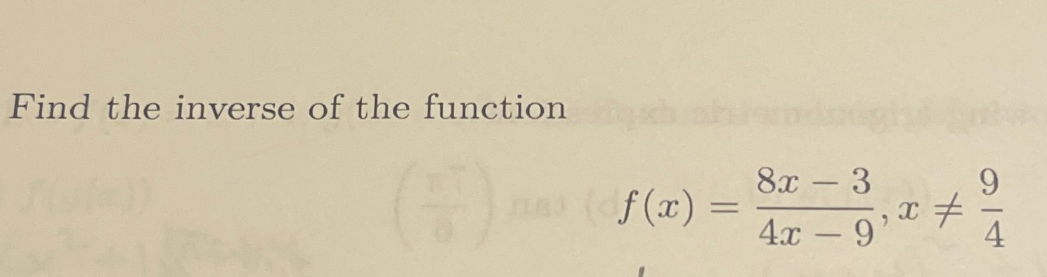 Solved Find the inverse of the functionf(x)=8x-34x-9,x≠94 | Chegg.com