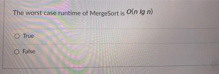 Solved The worst case runtime of Merge Sort is O(n Ig n) O | Chegg.com
