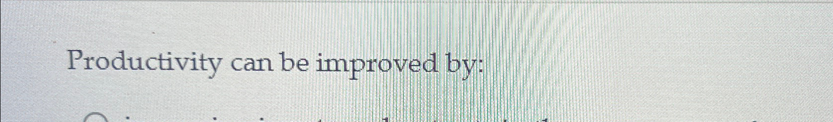 Solved Productivity can be improved by: | Chegg.com