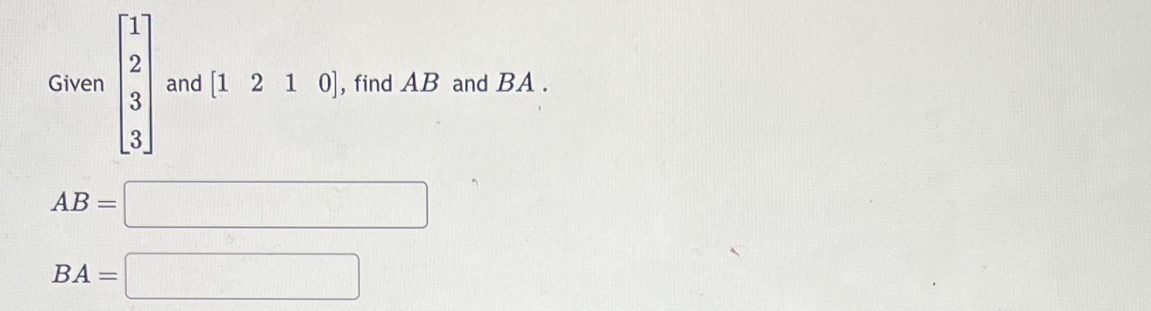 Solved Given [1233] ﻿and [1210], ﻿find AB ﻿and BAAB=BA= | Chegg.com