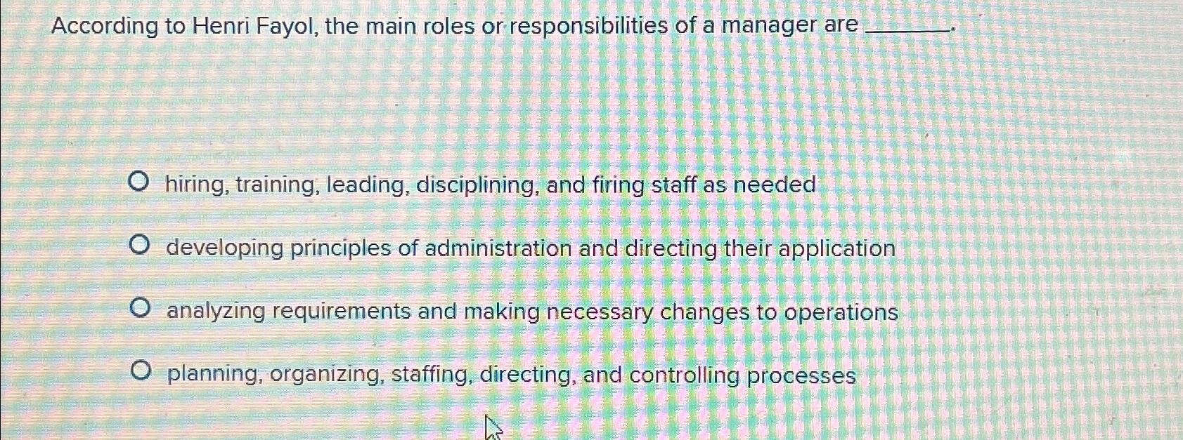 Solved According to Henri Fayol, the main roles or | Chegg.com