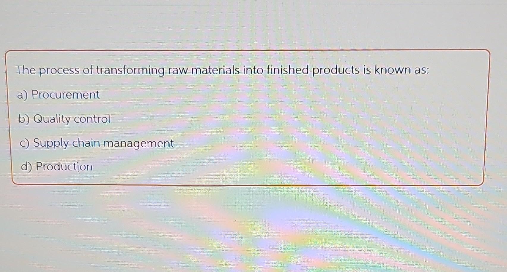Solved The process of transforming raw materials into | Chegg.com