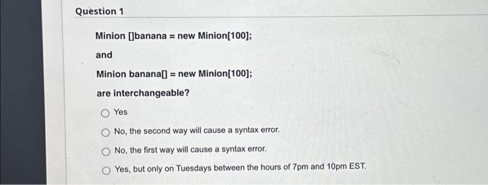 Solved Question 1 Minion []banana = new Minion[100]; and | Chegg.com