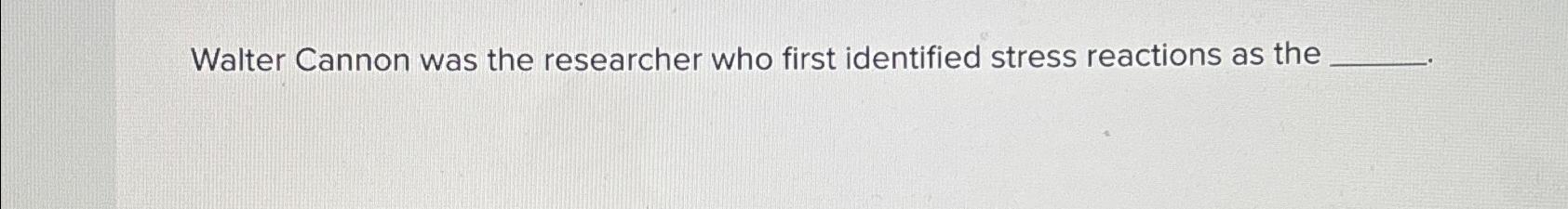 Solved Walter Cannon was the researcher who first identified | Chegg.com