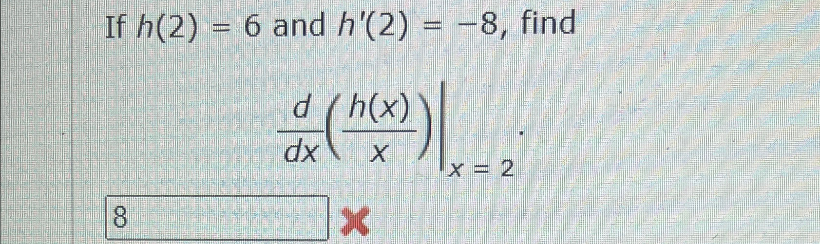 Solved If h(2)=6 ﻿and h'(2)=-8, ﻿findddx(h(x)x)|x|=2 | Chegg.com