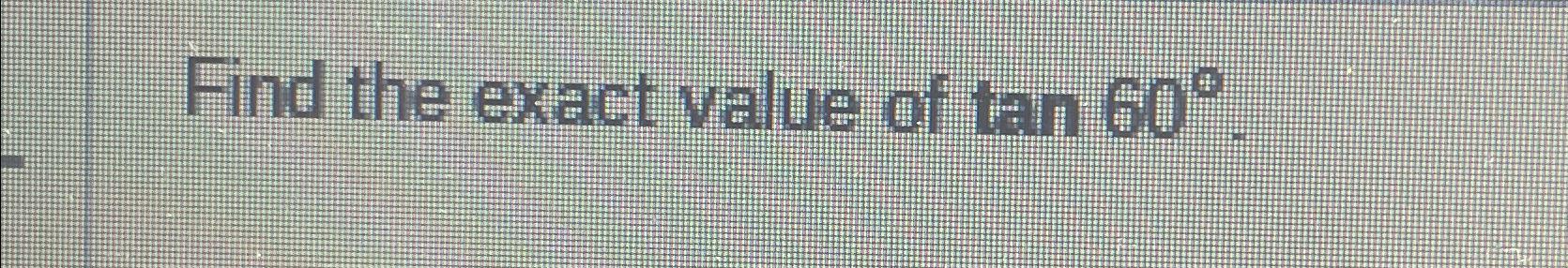 Solved Find the exact value of tan60°. | Chegg.com
