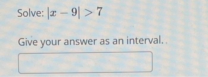 Solved Solve: ∣x−9∣>7 Give your answer as an interval. | Chegg.com
