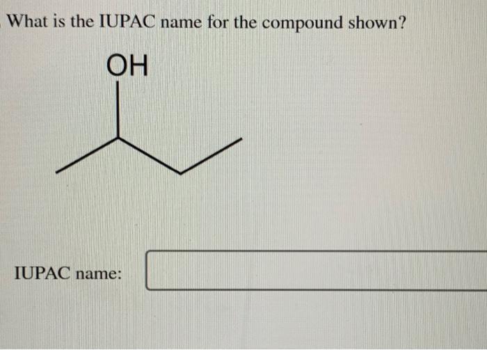 Solved What is the IUPAC name for the compound shown? IUPAC | Chegg.com