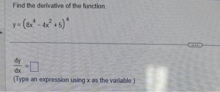 Solved Find the derivative of the function. y=(8x4−4x2+5)4 | Chegg.com