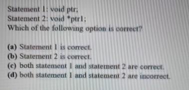 Solved Statement 1: void ptr;Statement 2: void *ptrl; Which | Chegg.com