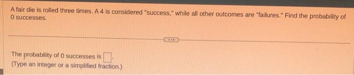 Solved A fair die is rolled three times. A 4 is considered | Chegg.com