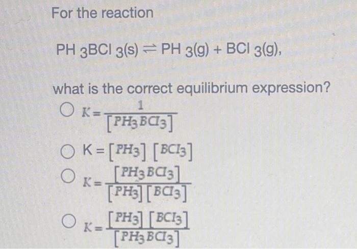 Solved For the reaction PH3BCl3( s)⇌PH3( g)+BCl3( g) what is | Chegg.com