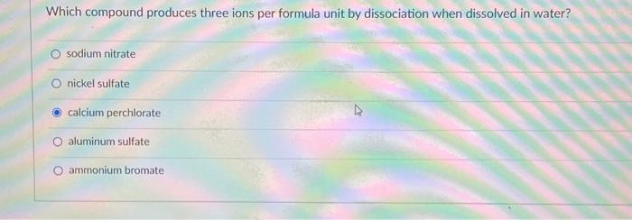 Solved Which compound produces three ions per formula unit | Chegg.com
