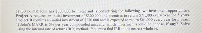 Solved 5) ( 30 points) John has $300,000 to invest and is | Chegg.com
