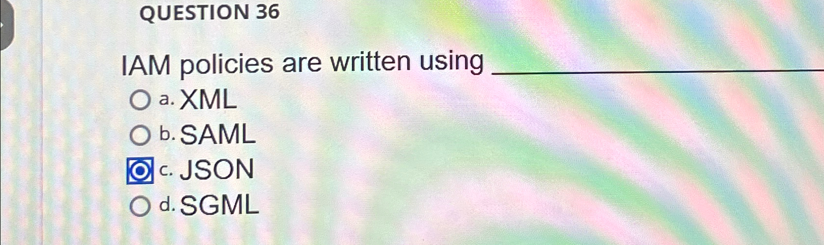 Solved QUESTION 36IAM policies are written usinga. ﻿XMLb. | Chegg.com