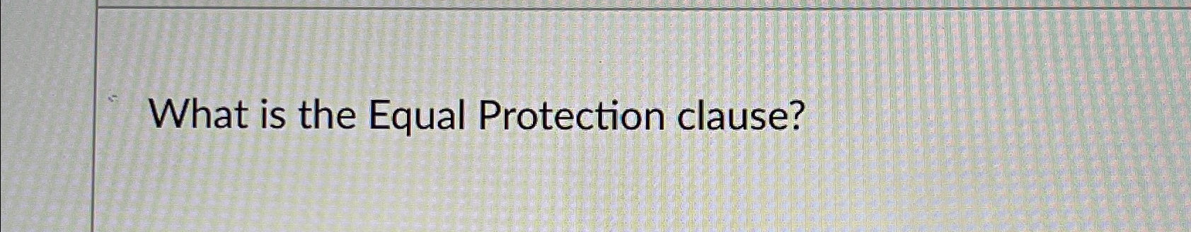 Solved What is the Equal Protection clause? | Chegg.com