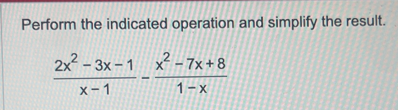 Solved Perform the indicated operation and simplify the | Chegg.com