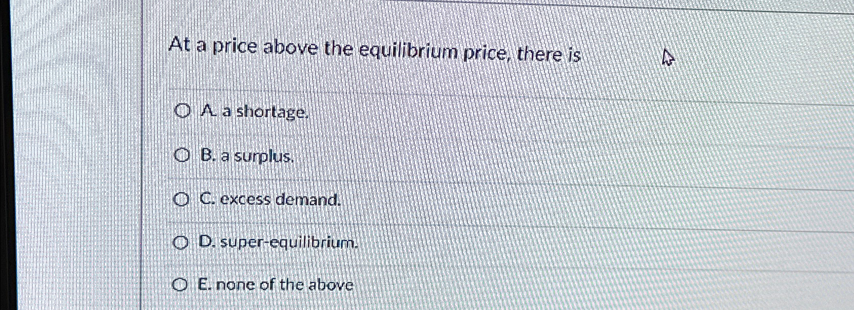 Solved At a price above the equilibrium price, there isA a | Chegg.com