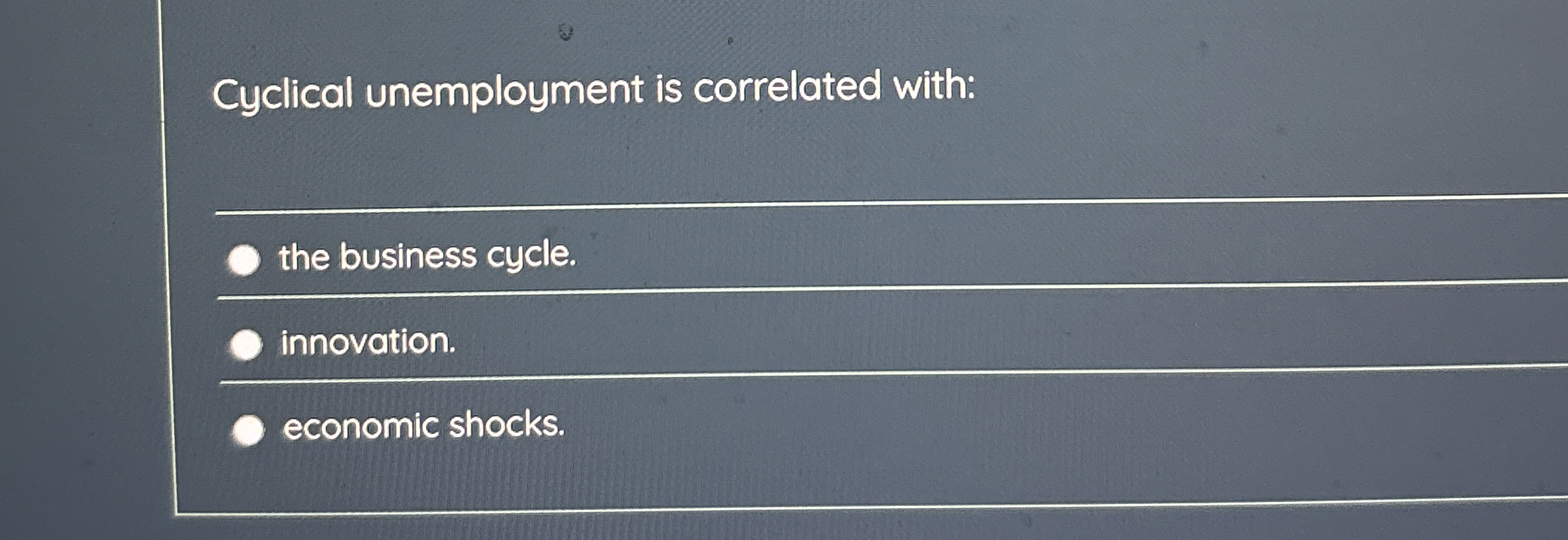 Solved Cyclical unemployment is correlated with:the business | Chegg.com