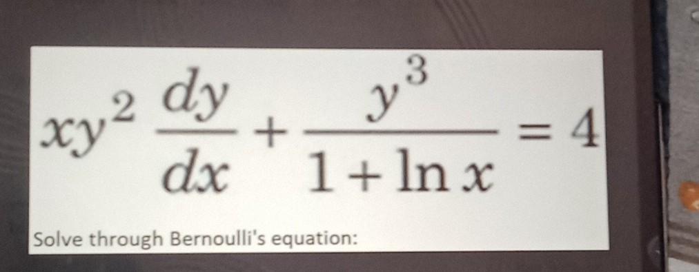 Solved xy2dxdy+1+lnxy3=4 Solve through Bernoulli's equation: | Chegg.com