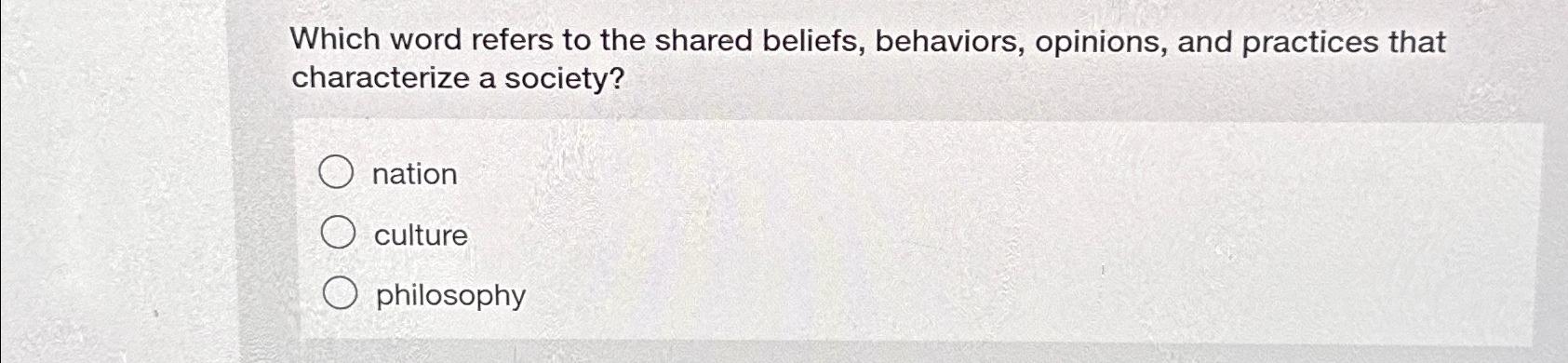 Solved Which word refers to the shared beliefs, behaviors, | Chegg.com