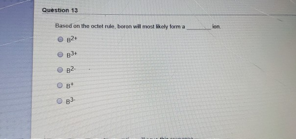 Solved Question 13 Based on the octet rule, boron will most | Chegg.com