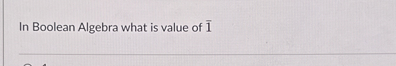 Solved In Boolean Algebra what is value of ?bar (1) | Chegg.com
