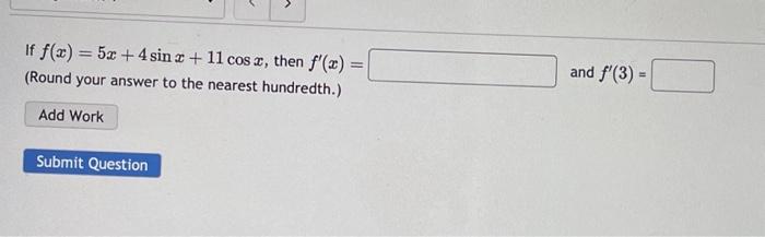 Solved If f(x)=5x+4sinx+11cosx, then f′(x)= (Round your | Chegg.com