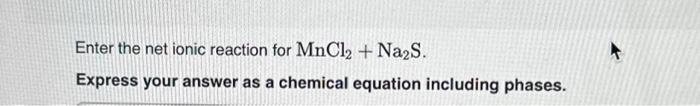 Solved Enter the net ionic reaction for MnCl2 + Na2S. | Chegg.com
