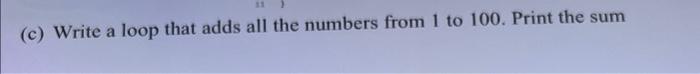 Solved (c) Write a loop that adds all the numbers from 1 to | Chegg.com