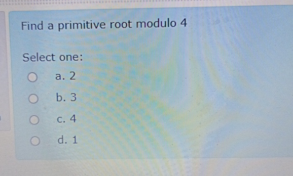 Solved Find a primitive root modulo 4Select | Chegg.com