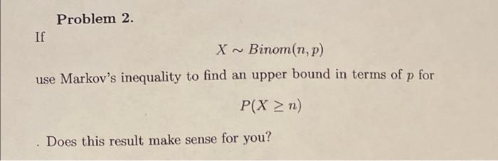 Solved Problem 2. If X ~ Binom(n,p) N use Markov's | Chegg.com