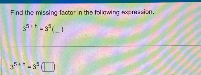 Solved Find the missing factor in the following expression. | Chegg.com