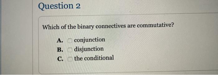 Solved Question 2 Which of the binary connectives are | Chegg.com