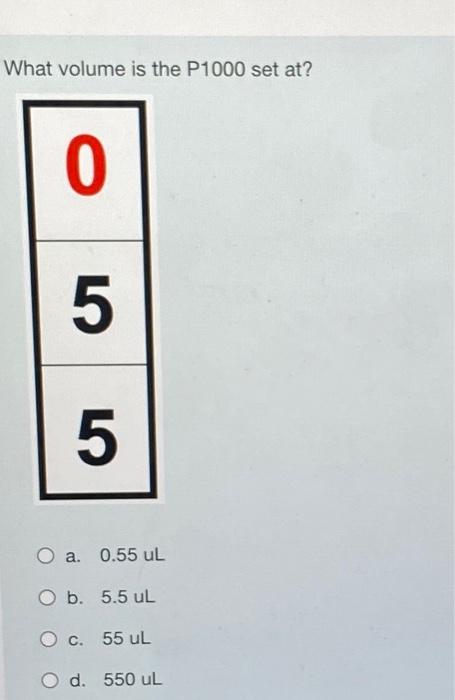 Solved What volume is the P1000 set at? a. 0.55uL b. 5.5uL | Chegg.com
