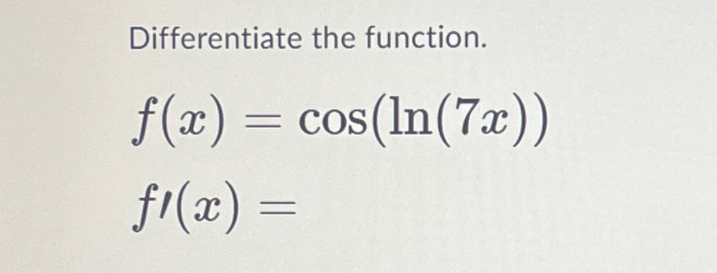 Solved Differentiate the function.f(x)=cos(ln(7x))f'(x)= | Chegg.com