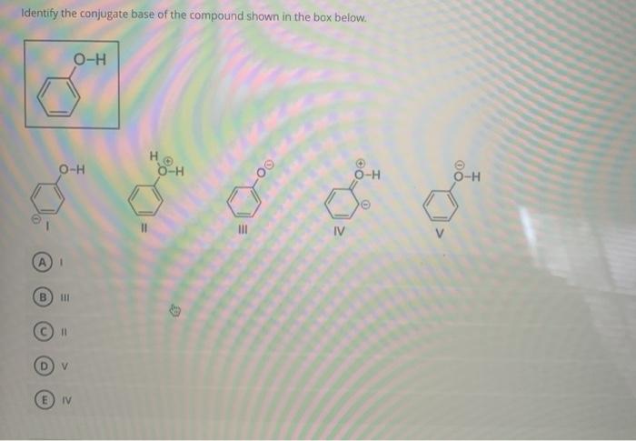 Solved Identify the conjugate base of the compound shown in | Chegg.com