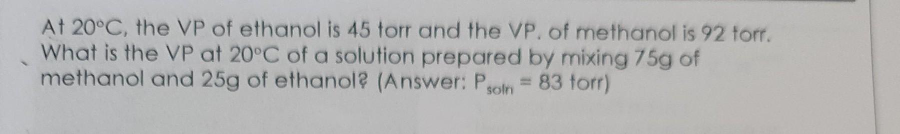 Solved At 20∘C, the VP of ethanol is 45 torr and the VP. of | Chegg.com