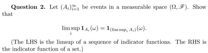 Solved Question 2. Let (Ai)i=1∞ be events in a measurable | Chegg.com