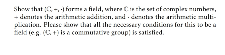 Solved Show that (C,+,*) ﻿forms a field, where C ﻿is the set | Chegg.com