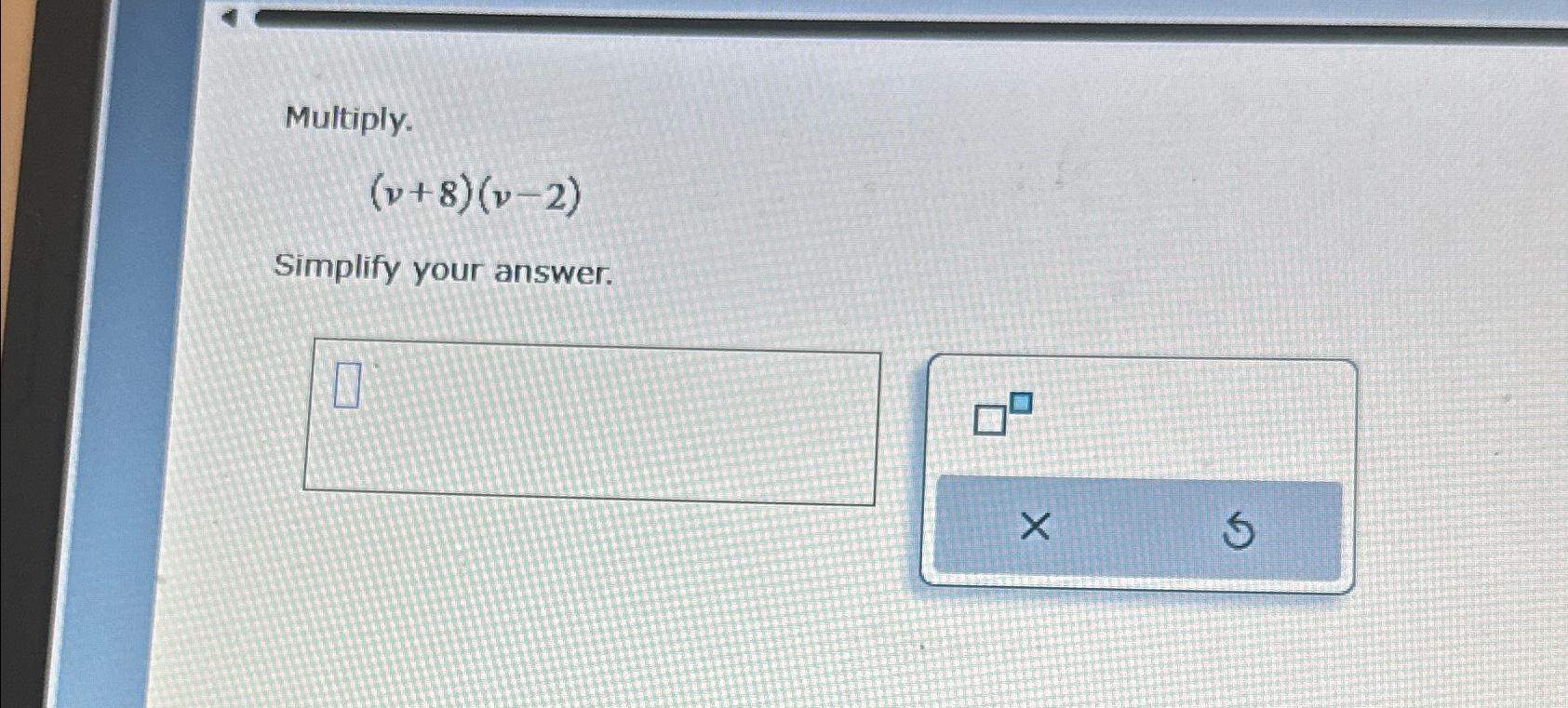 Solved Multiply.(v+8)(v-2)Simplify your answer. | Chegg.com