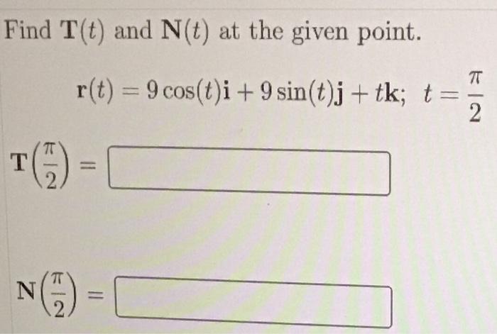 Solved Find T(t) and N(t) at the given point. r(t) = 9 | Chegg.com