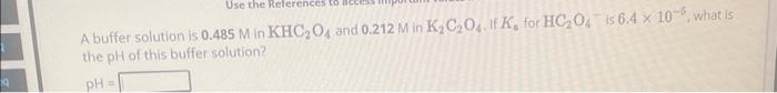 Solved A buffer solution is 0.485M in KHC2O4 and 0.212M in | Chegg.com