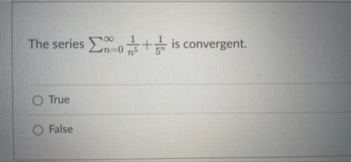 Solved The series 0+ is convergent. n5 True False 8 | Chegg.com