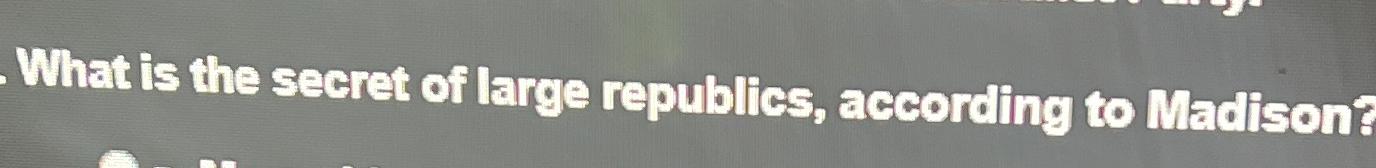 Solved What is the secret of large republics, according to | Chegg.com