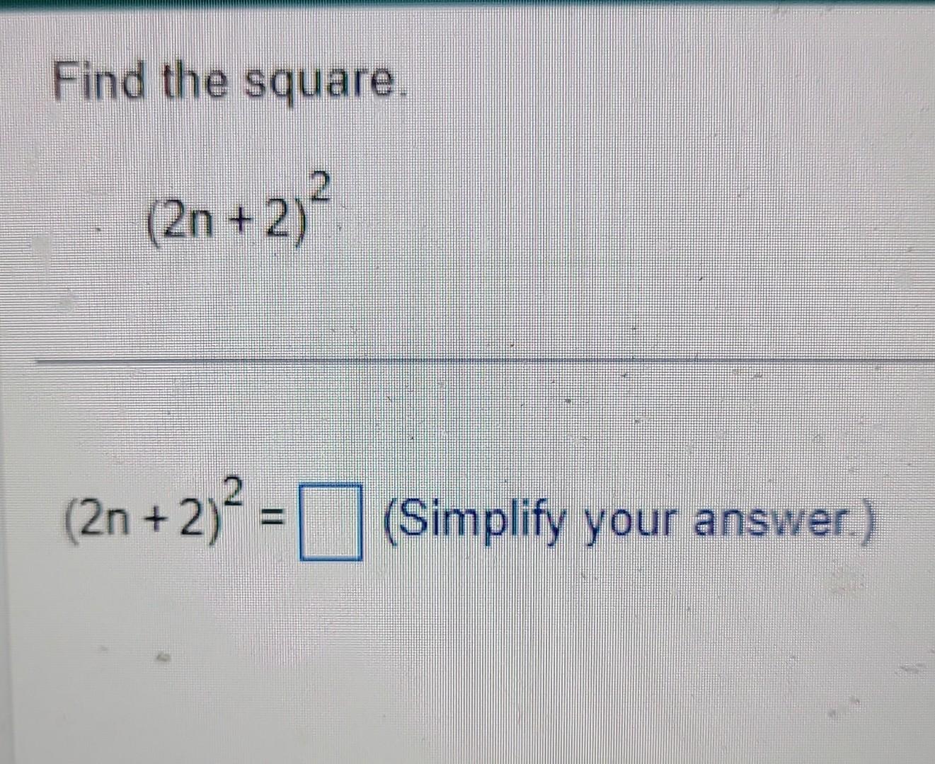 Solved Find the square. (2n+2)2 (2n+2)2= (Simplify your | Chegg.com