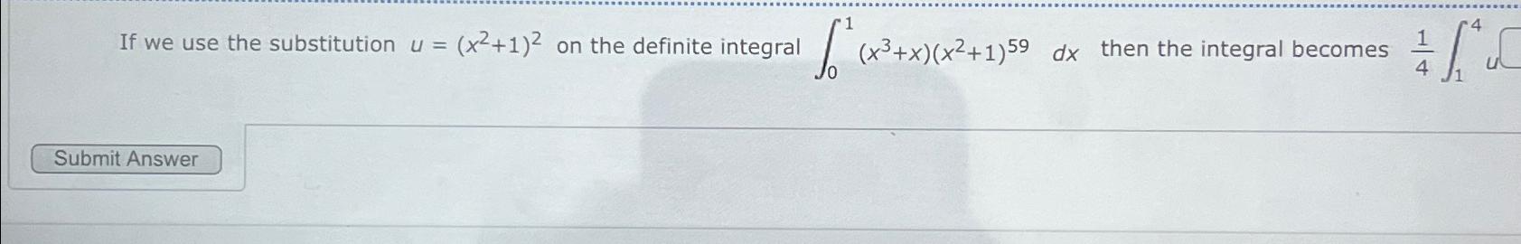 Solved If we use the substitution u=(x2+1)2 ﻿on the definite | Chegg.com