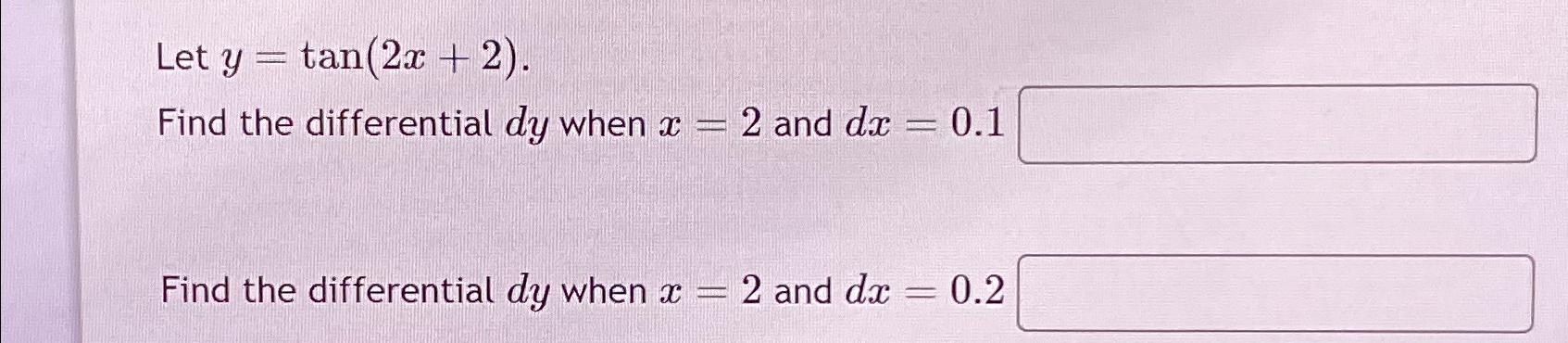 Solved Let y=tan(2x+2).Find the differential dy ﻿when x=2 | Chegg.com