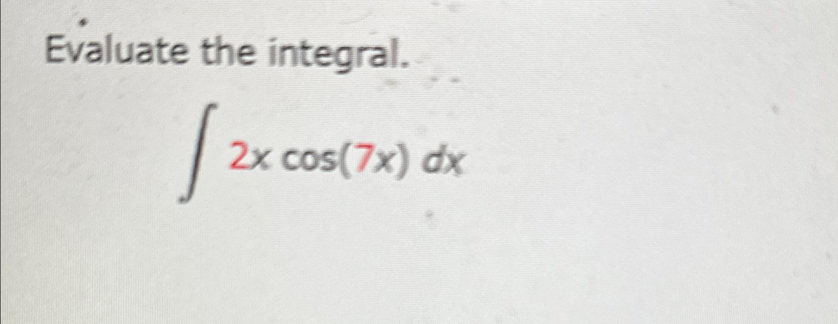 Solved Evaluate the integral.∫﻿﻿2xcos(7x)dx | Chegg.com
