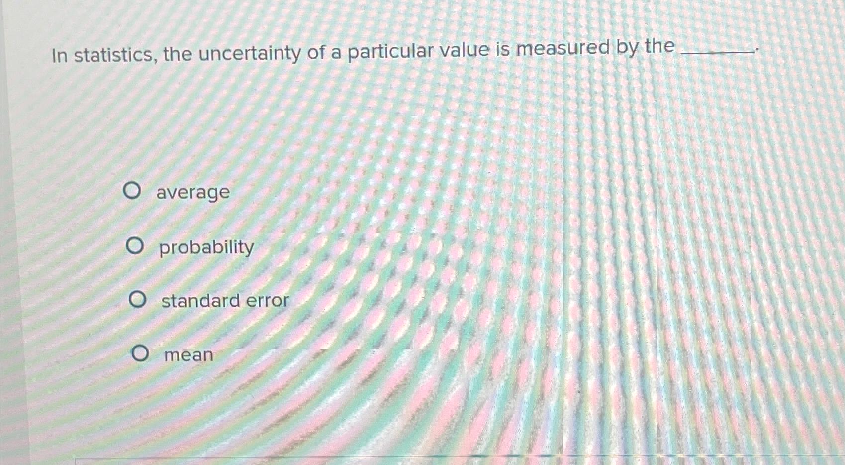Solved In statistics, the uncertainty of a particular value | Chegg.com